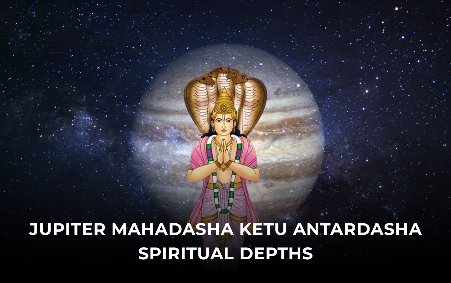 Jupiter Mahadasha Ketu Antardasha Spiritual Depths